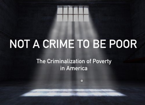 (Expired) Not a Crime to be Poor: The Criminalization of Poverty in ...